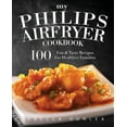 My Philips AirFryer Cookbook: 100 Fun & Tasty Recipes For Healthier ...