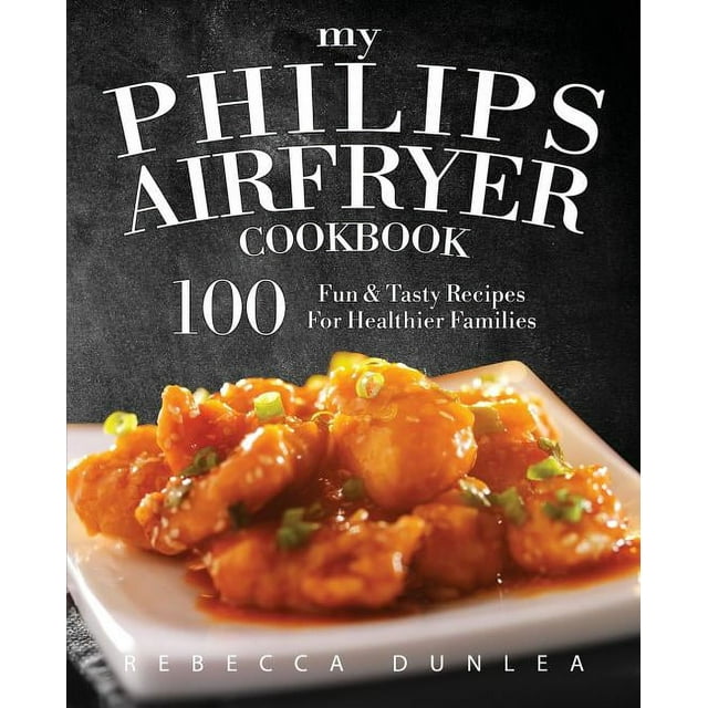 My Philips AirFryer Cookbook: 100 Fun & Tasty Recipes For Healthier ...