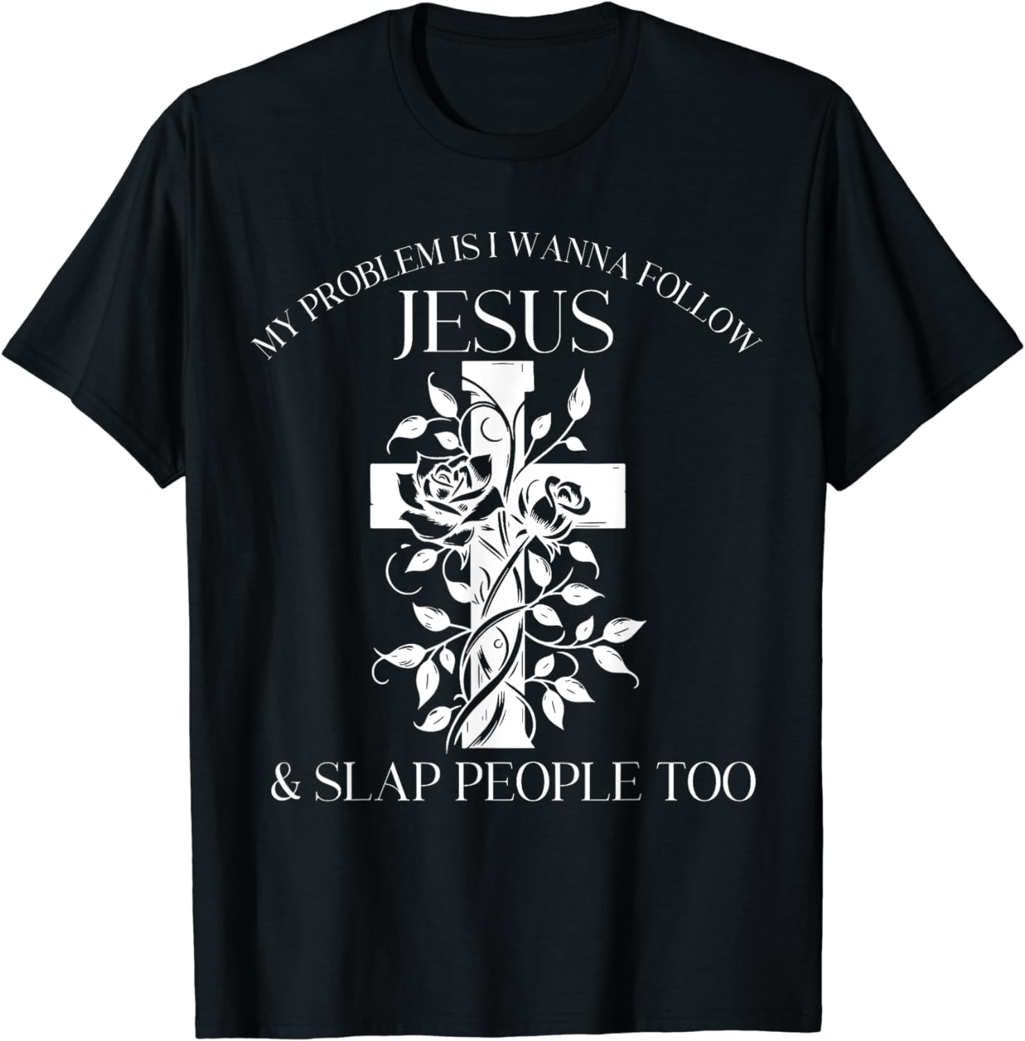 My Problem Is I Wanna Follow Jesus And Slap People Too T-Shirt ...
