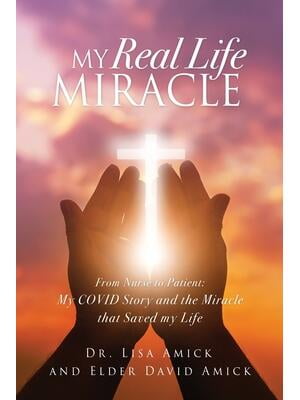 My Real Life Miracle: From Nurse to Patient: My COVID Story and the ...