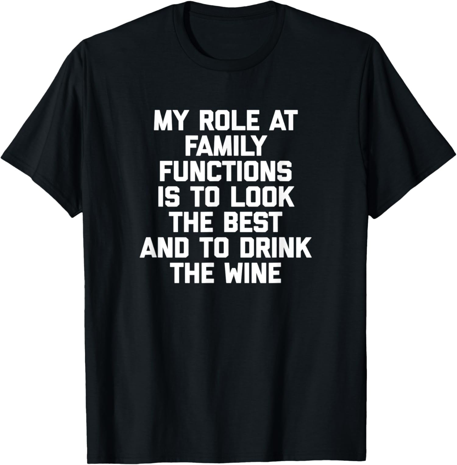 My Role At Family Functions Is To Look The Best & Drink Wine T-Shirt ...