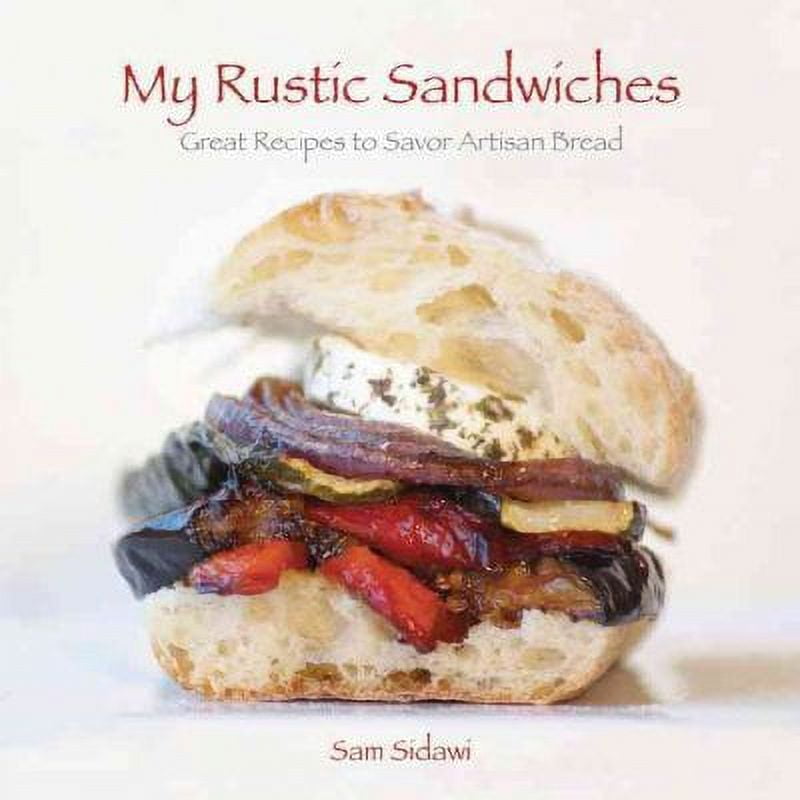 My Rustic Sandwiches: Great Recipes to Savor Artisan Bread (Hardcover ...