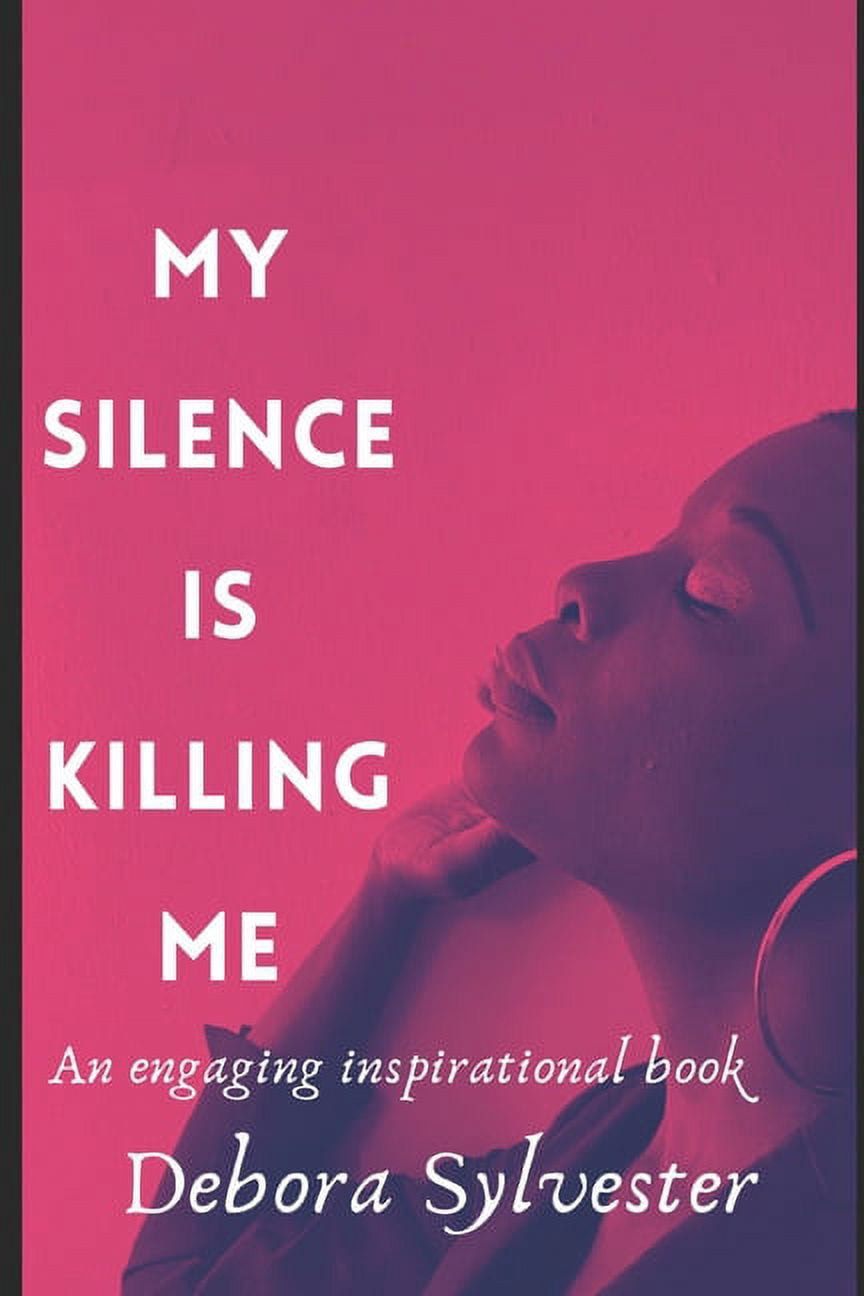 My Silence Is Killing Me: An engaging real motivational book that will ...