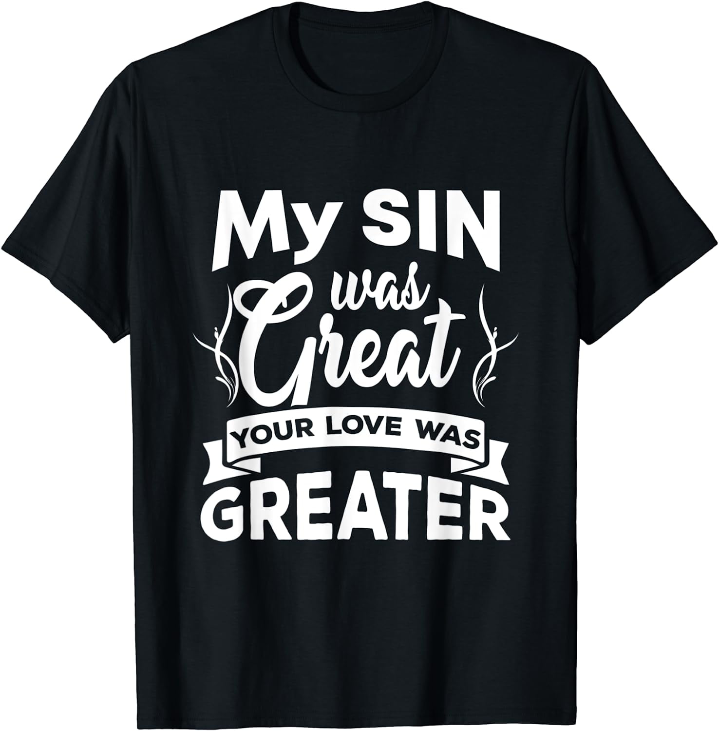 My Sin Was Great Your Love Was Greater Jesus Christ T-Shirt - Walmart.com