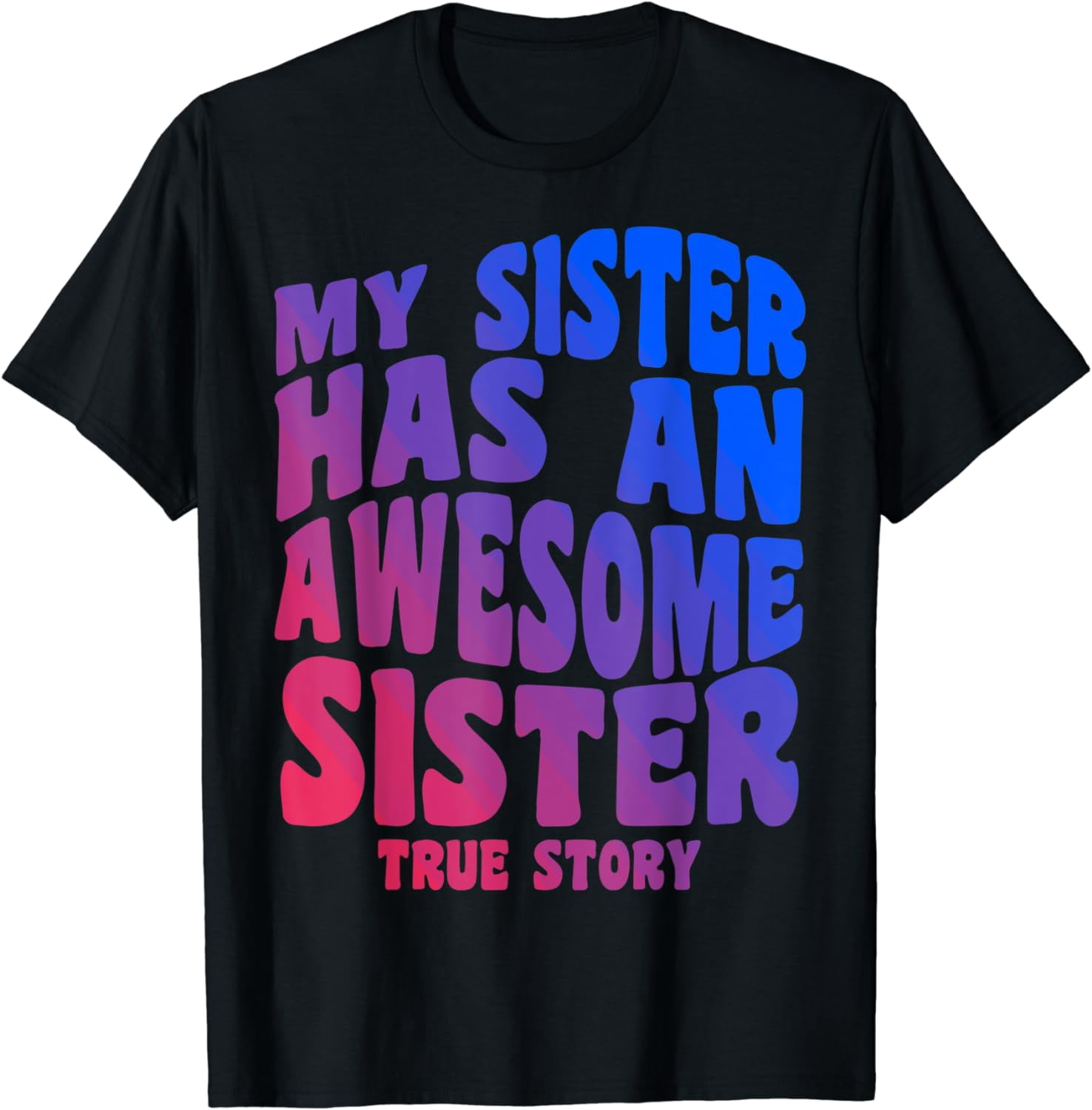 My Sister Has An Awesome Sister True Story Awesome Sister T-Shirt ...