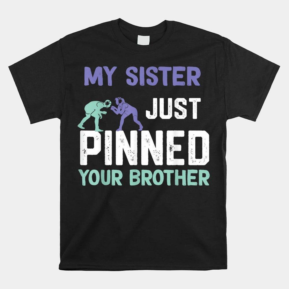 My Sister Just Pinned Your Brother Wrestling Shirt - Walmart.com