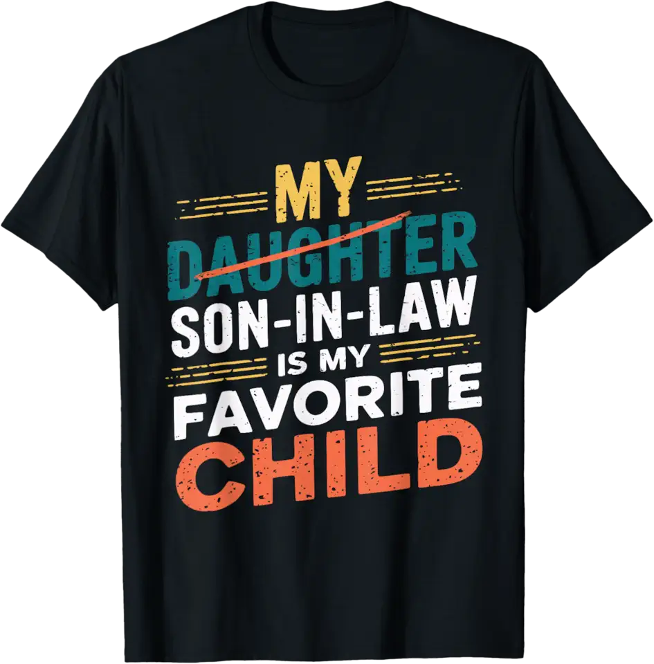 My Son In Law Is My Favorite Child Funny Replaced Daughter T-Shirt ...