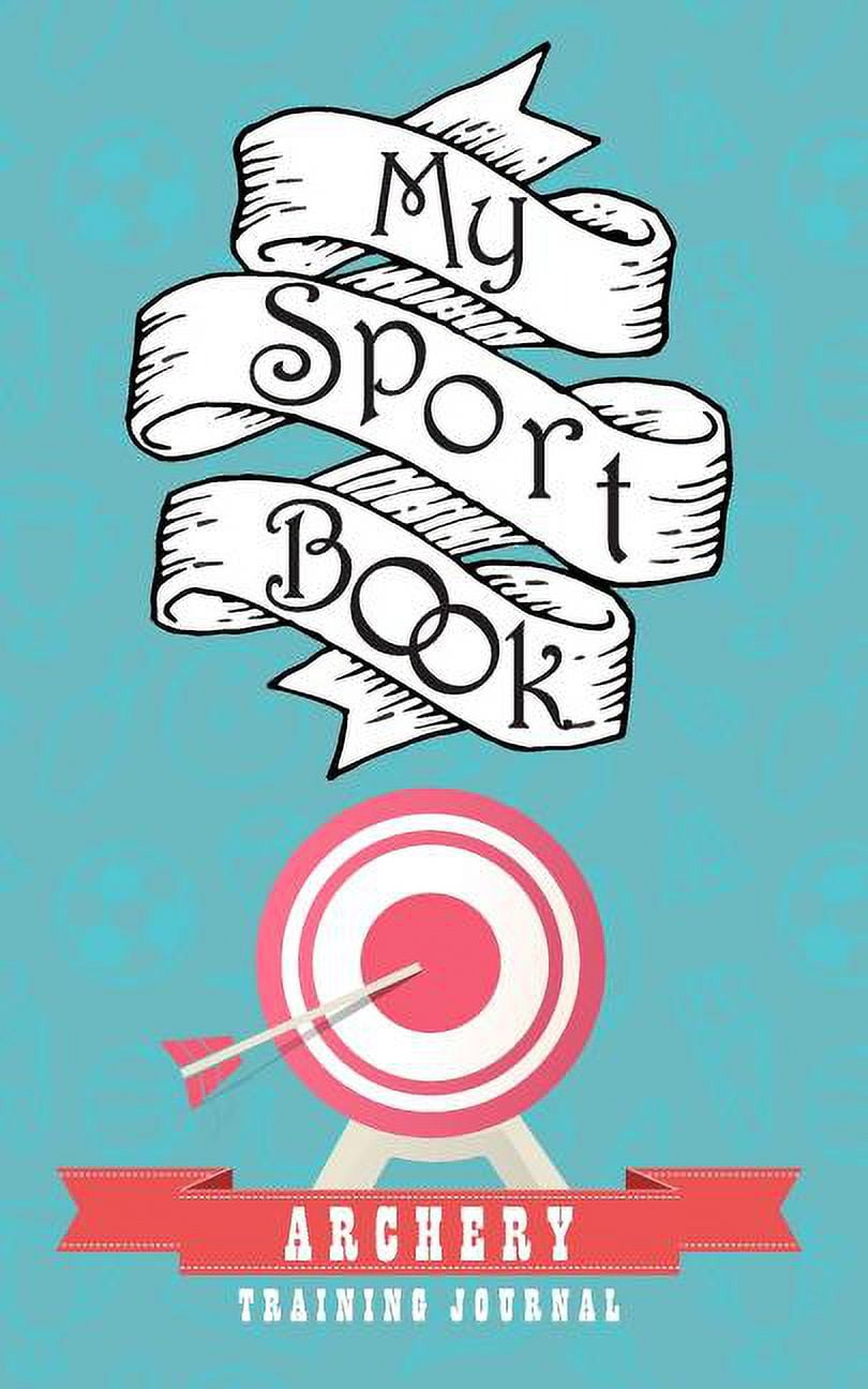 My Sport Book - Archery Training Journal: 200 Cream Pages with 5 X 8(12 ...