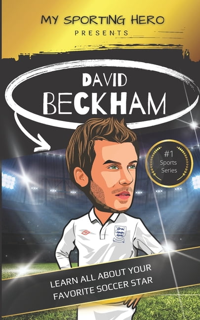 My Sporting Hero: David Beckham: Learn all about your favorite soccer ...