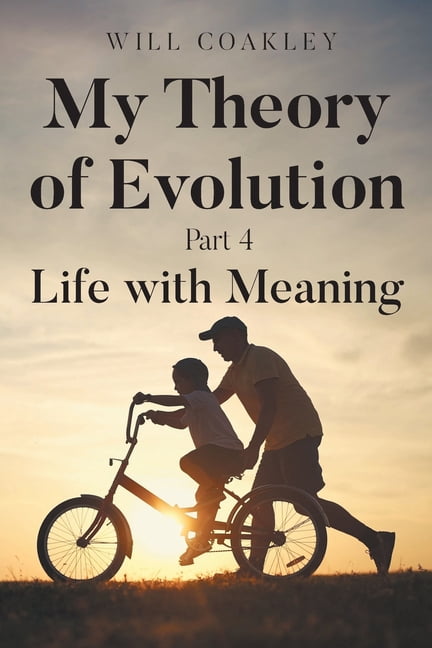 My Theory of Evolution: Part 4: Life with Meaning, (Paperback ...