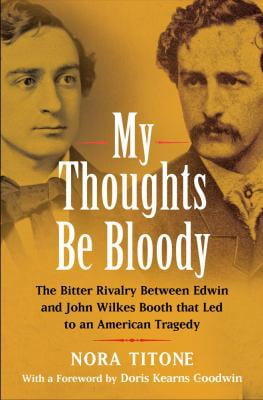 Pre-Owned My Thoughts Be Bloody: The Bitter Rivalry Between Edwin and John Wilkes Booth That Led ...