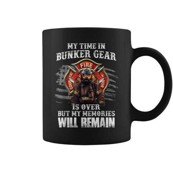 My Time In Bunker Gear Is Over My Memories Will Remain Fire Coffee Mugs ...