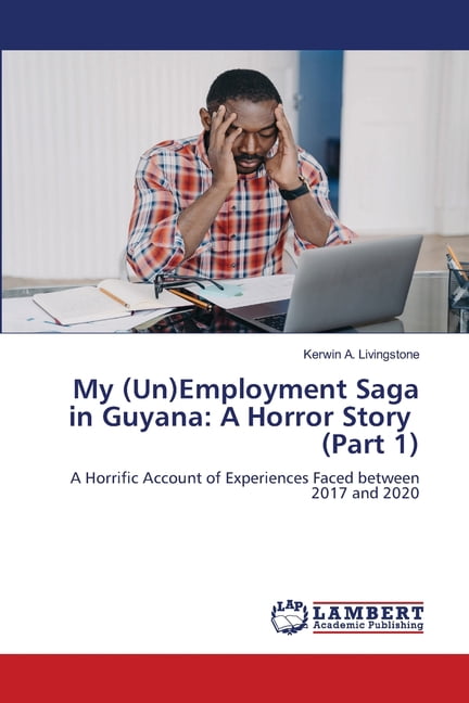 My (Un)Employment Saga in Guyana: A Horror Story (Part 1), (Paperback ...