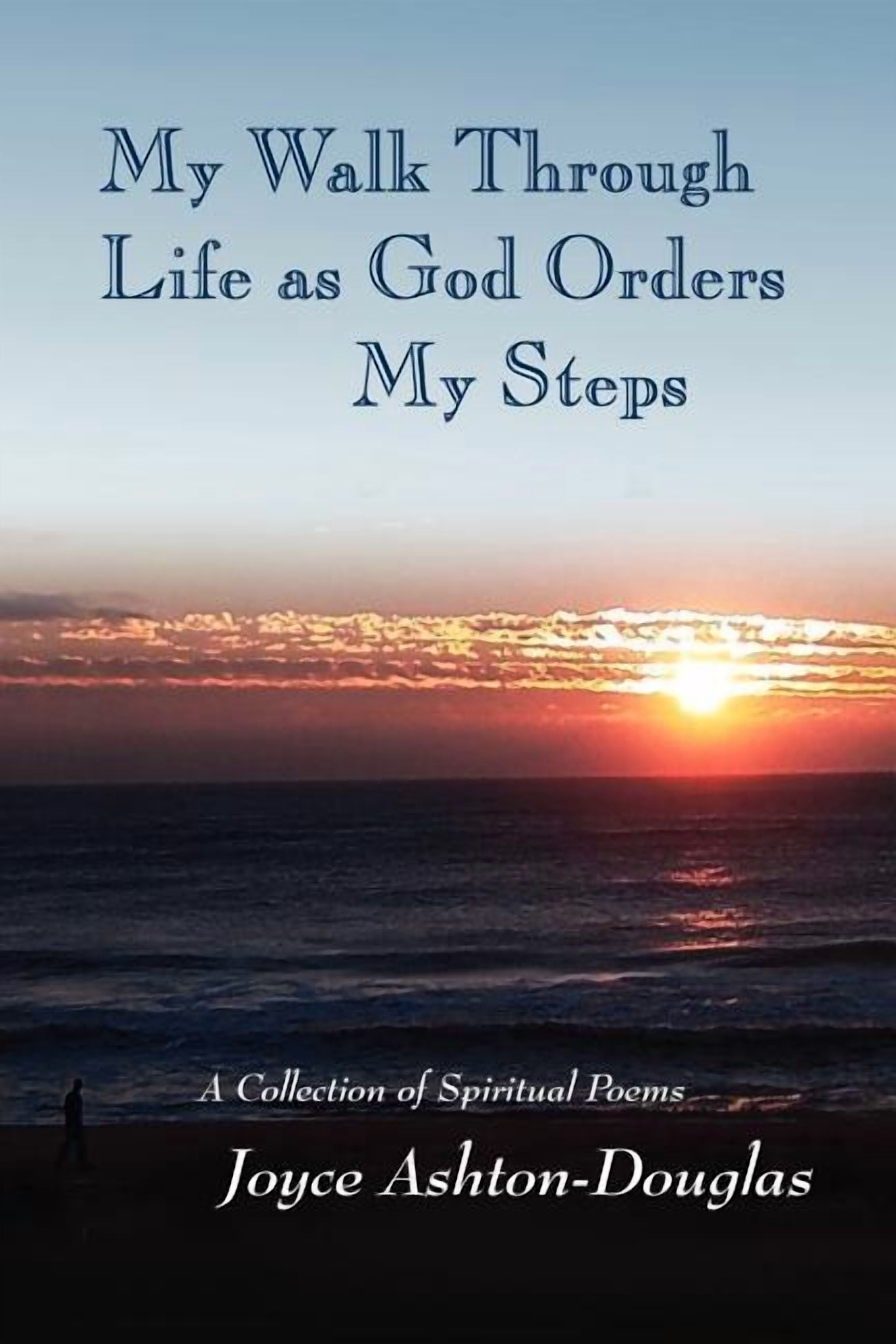 My Walk Through Life As God Orders My Steps : A Collection of Spiritual ...