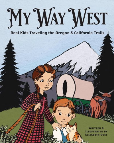 My Way West: Real Kids Traveling the Oregon and California Trails ...