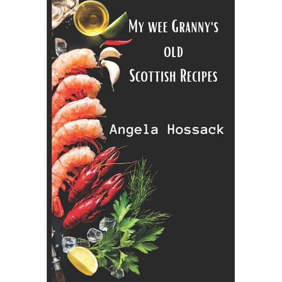 My Wee Granny's Old Scottish Recipes: Plain, Delicious and Wholesome ...