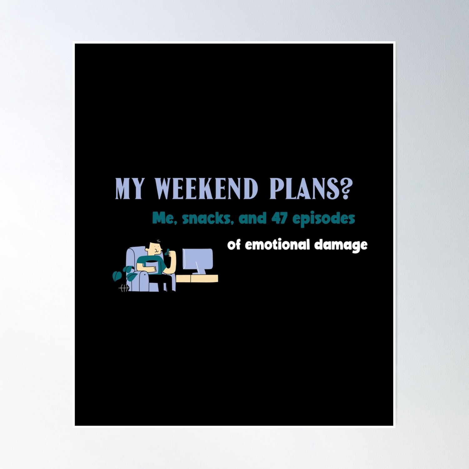 My Weekend Plans? Me, Snacks, And 47 Episodes Of Emotional Damage ...