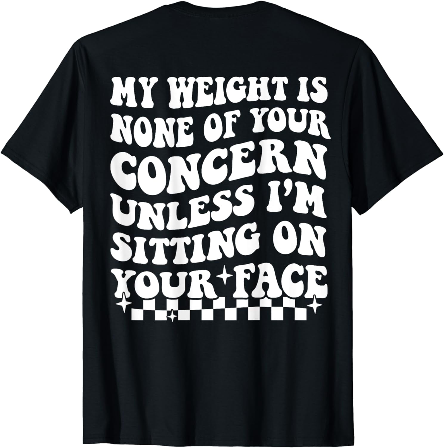 My Weight Is None Of Your Concern Funny Men Women On Back T-Shirt ...