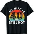 My Wife Is 40 And Still Hot 40 Years Old Birthday Of Her T-Shirt ...