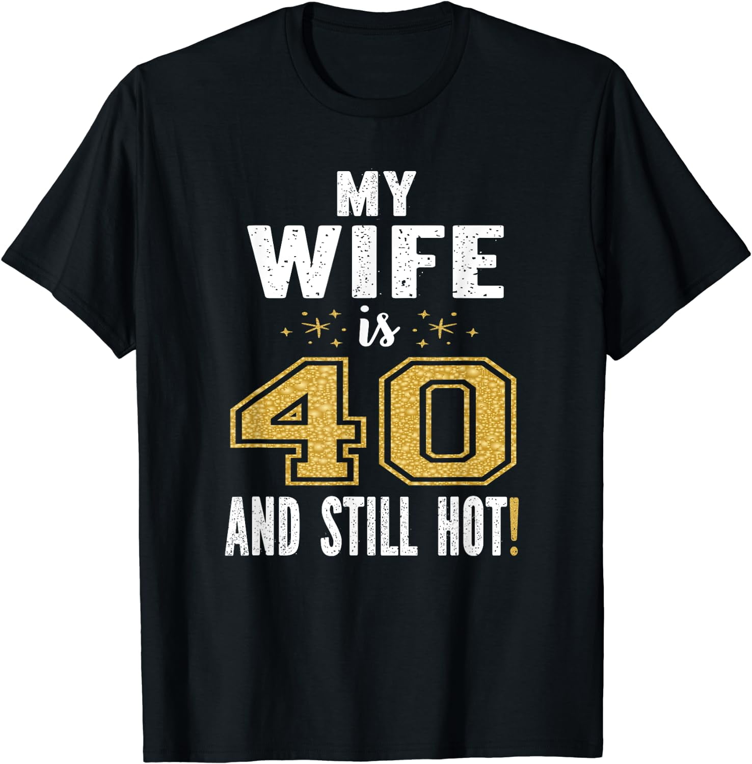 My Wife Is 40 And Still Hot 40th Birthday Gift For Her T-Shirt ...