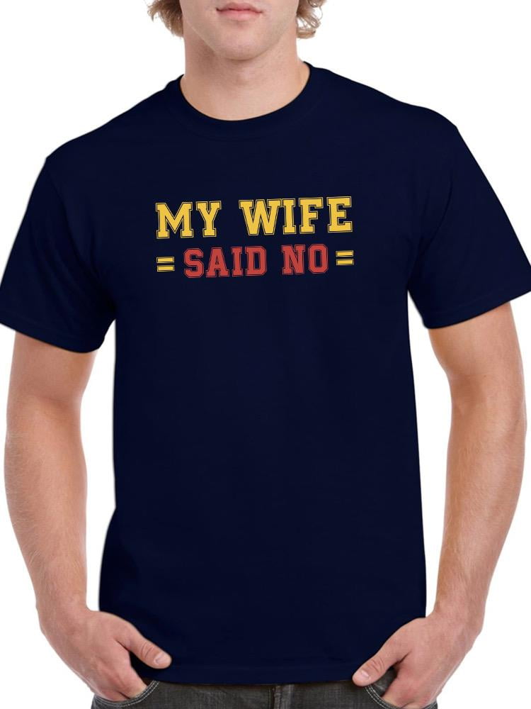 My Wife Said No T-Shirt Men -Smartprints Designs, Male Medium - Walmart.com
