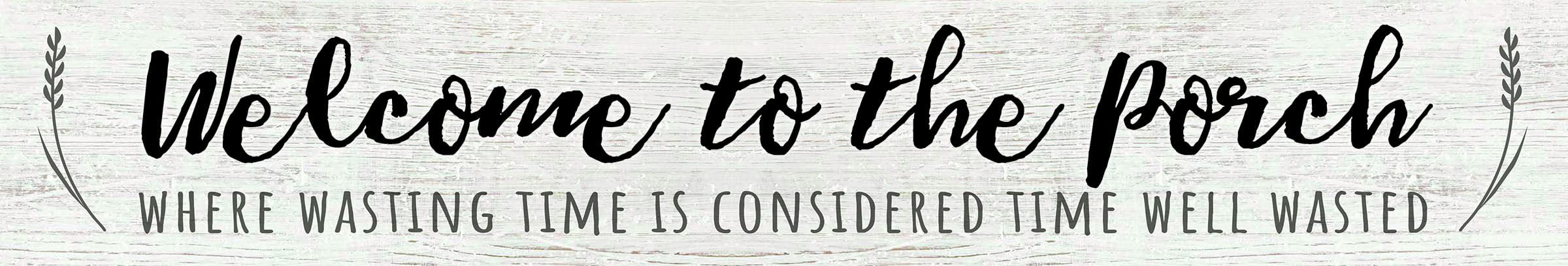 My Word! Welcome to the Porch Where Wasting Time Horizontal Above Board ...