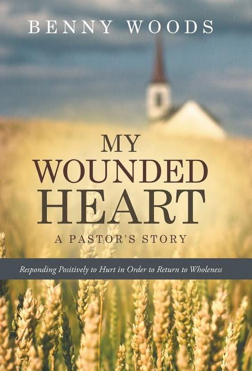 My Wounded Heart: Responding Positively to Hurt in Order to Return to ...