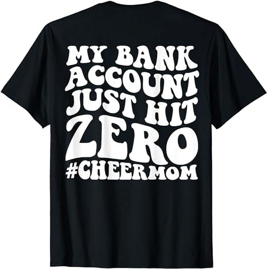 My bank account just hit zero cheer mom on back T-Shirt - Walmart.com