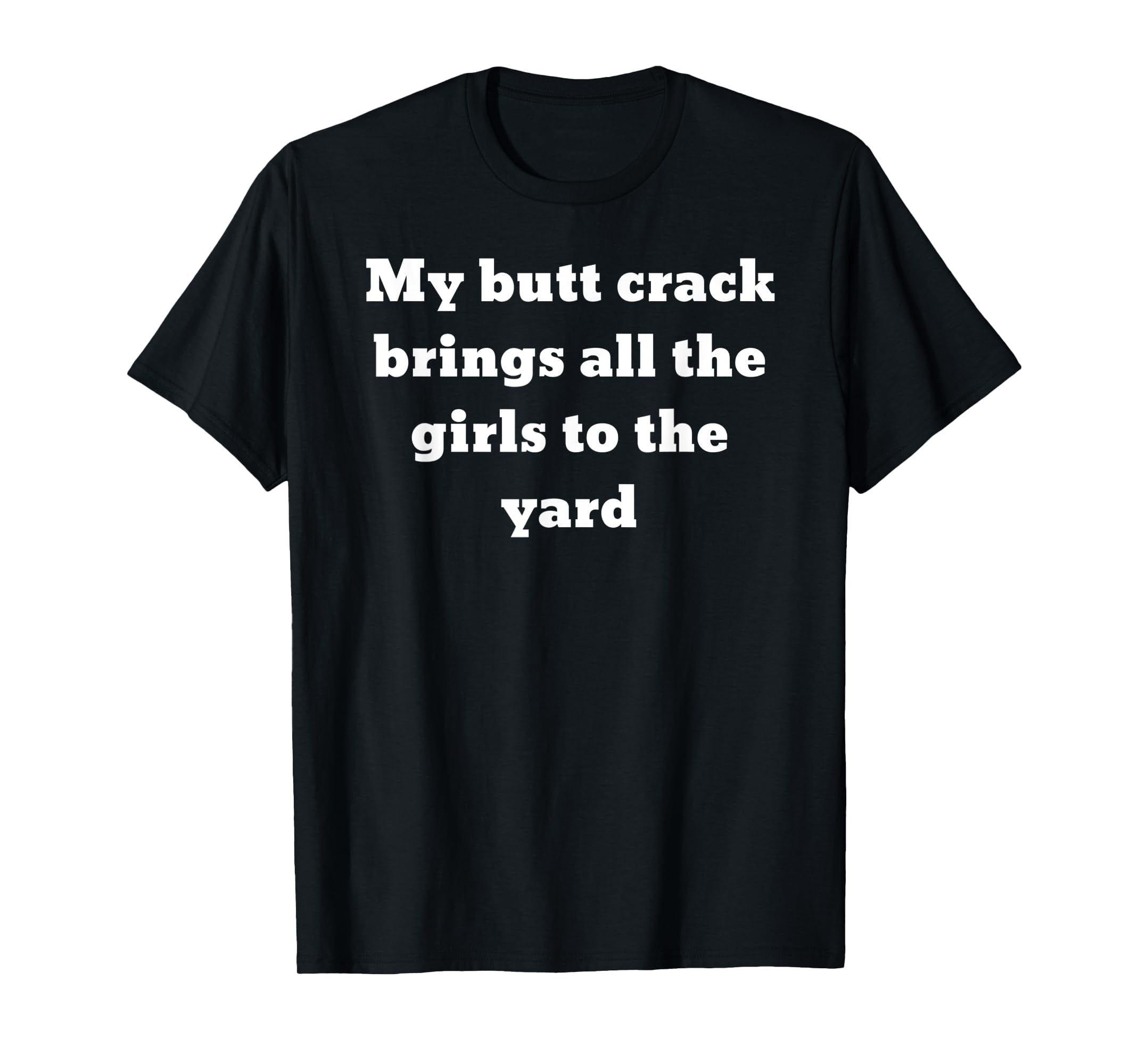 My Butt Crack Brings All The Girls To The Yard T Shirt M