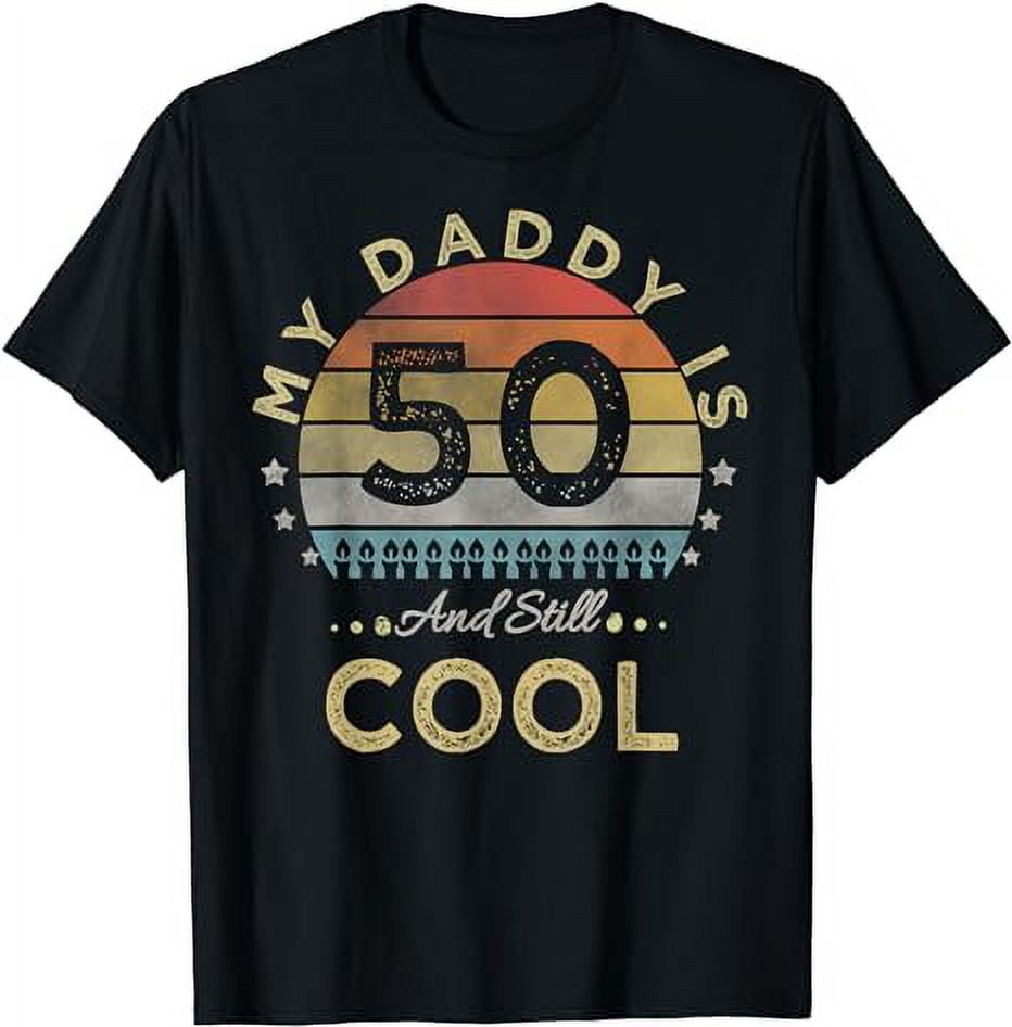 My daddy Is 50 And Still Cool | 50 years dad Birthday T-Shirt - Walmart.com