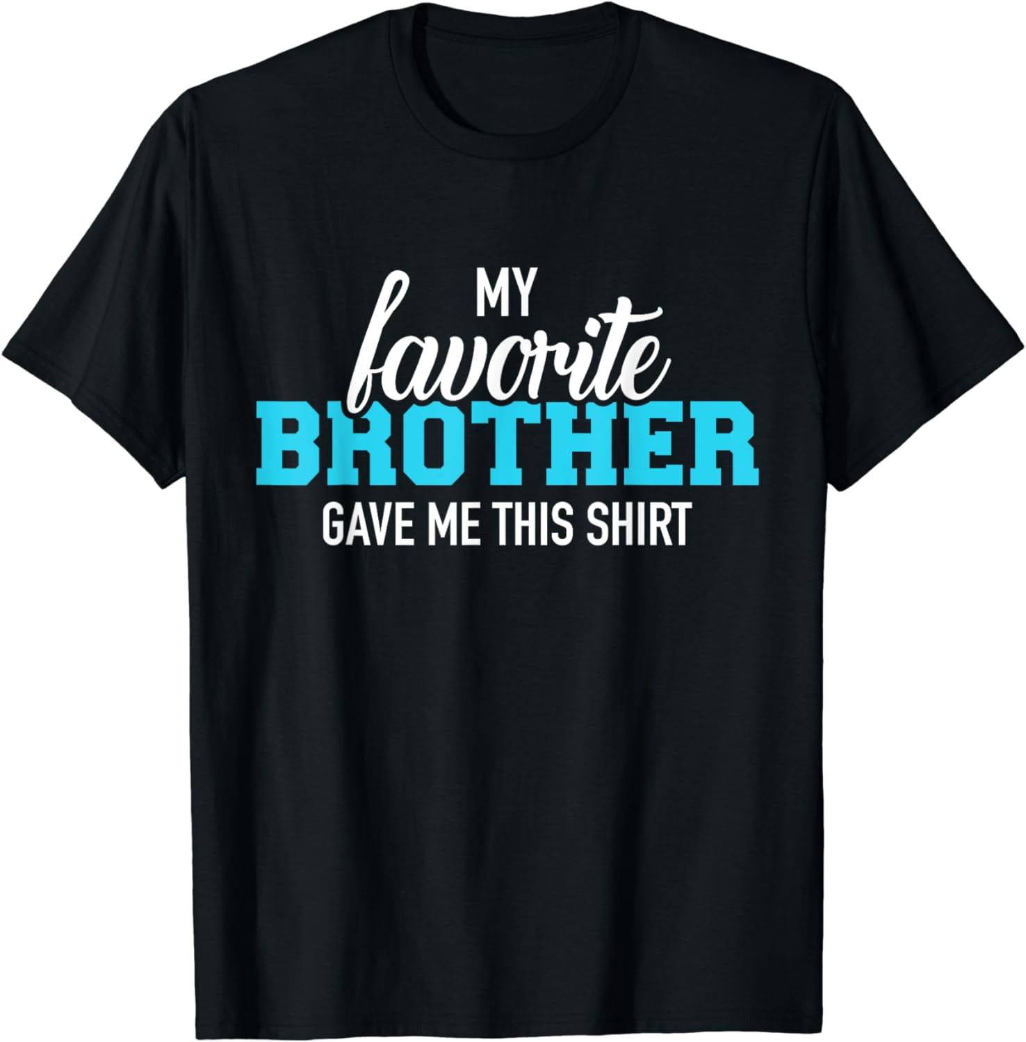 My favorite brother gave me this T-Shirt - Walmart.com