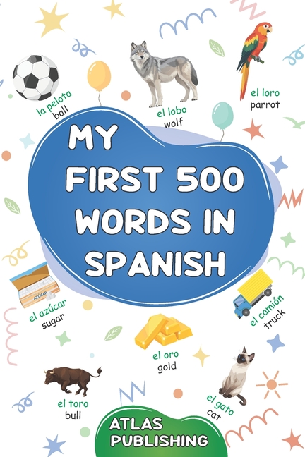 My first 500 words in Spanish: A bilingual English-Spanish visual ...