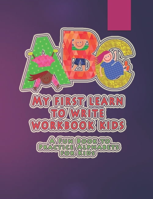 My first learn to write workbook kids: A Fun Book to Practice Alphabets ...