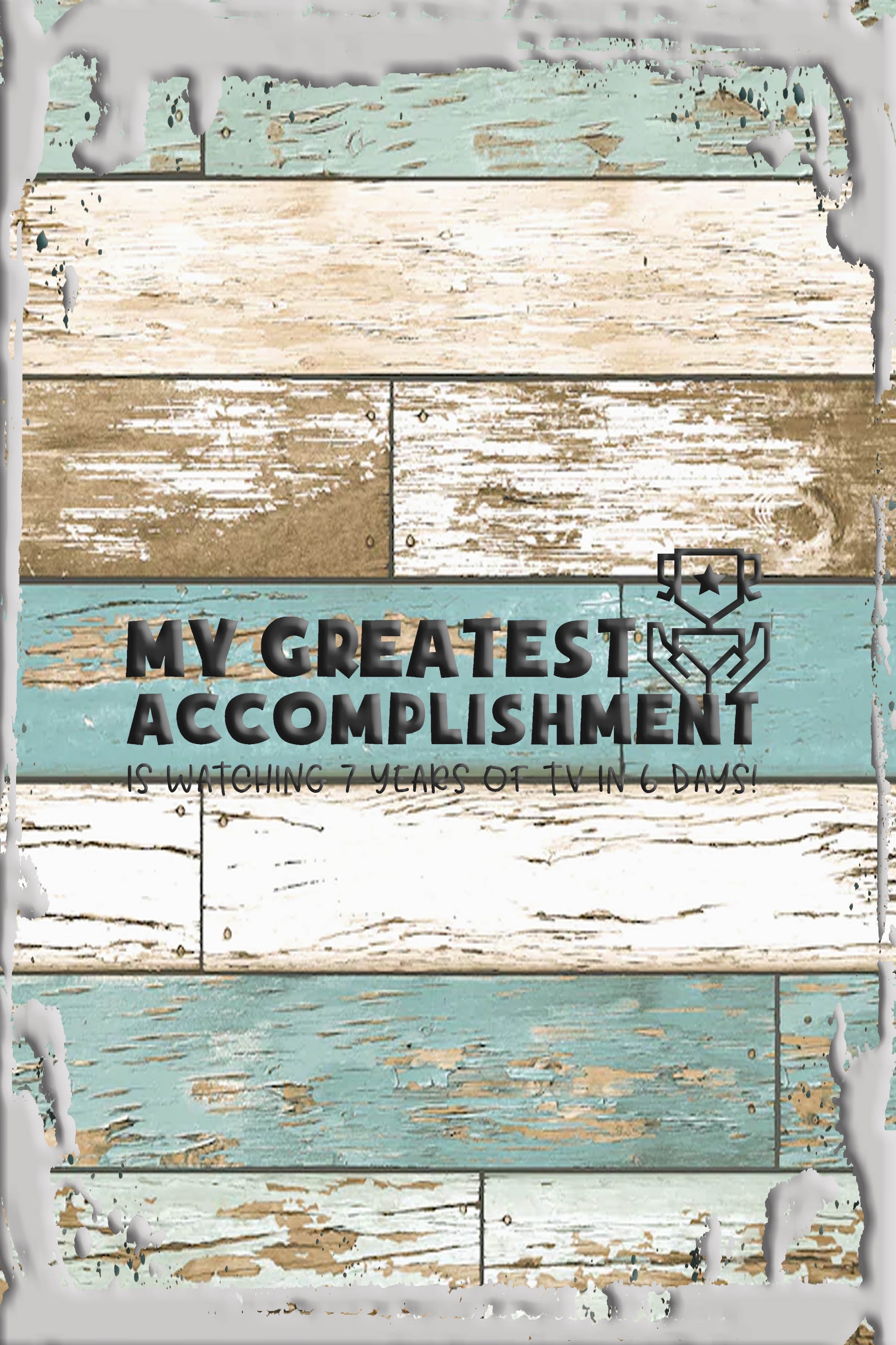 My greatest accomplishment: 7 years of tv in 6 days funny binge White ...