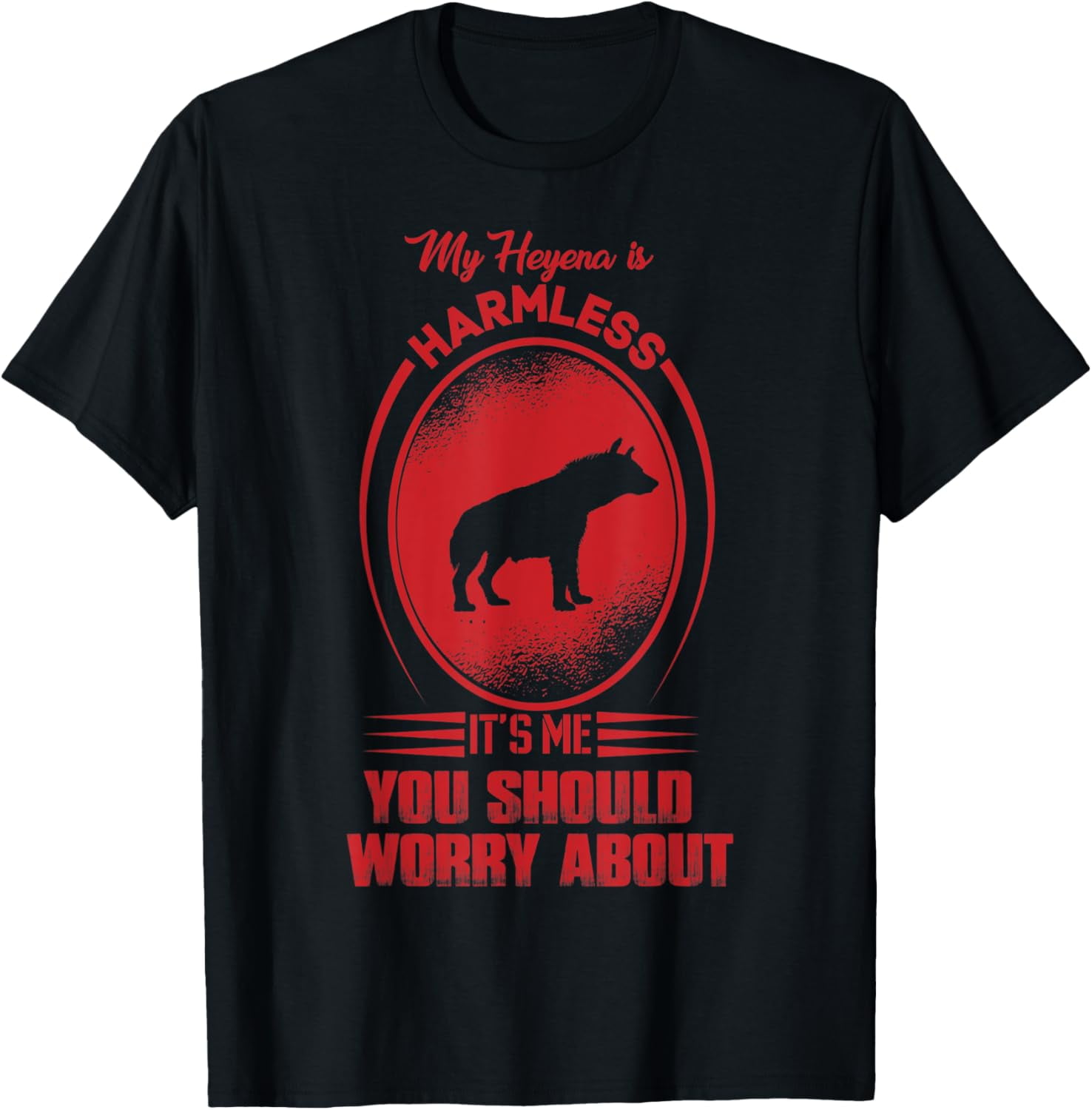 My heyena is Harmless, it's me you should worry about T-Shirt men and women can wear, black ...