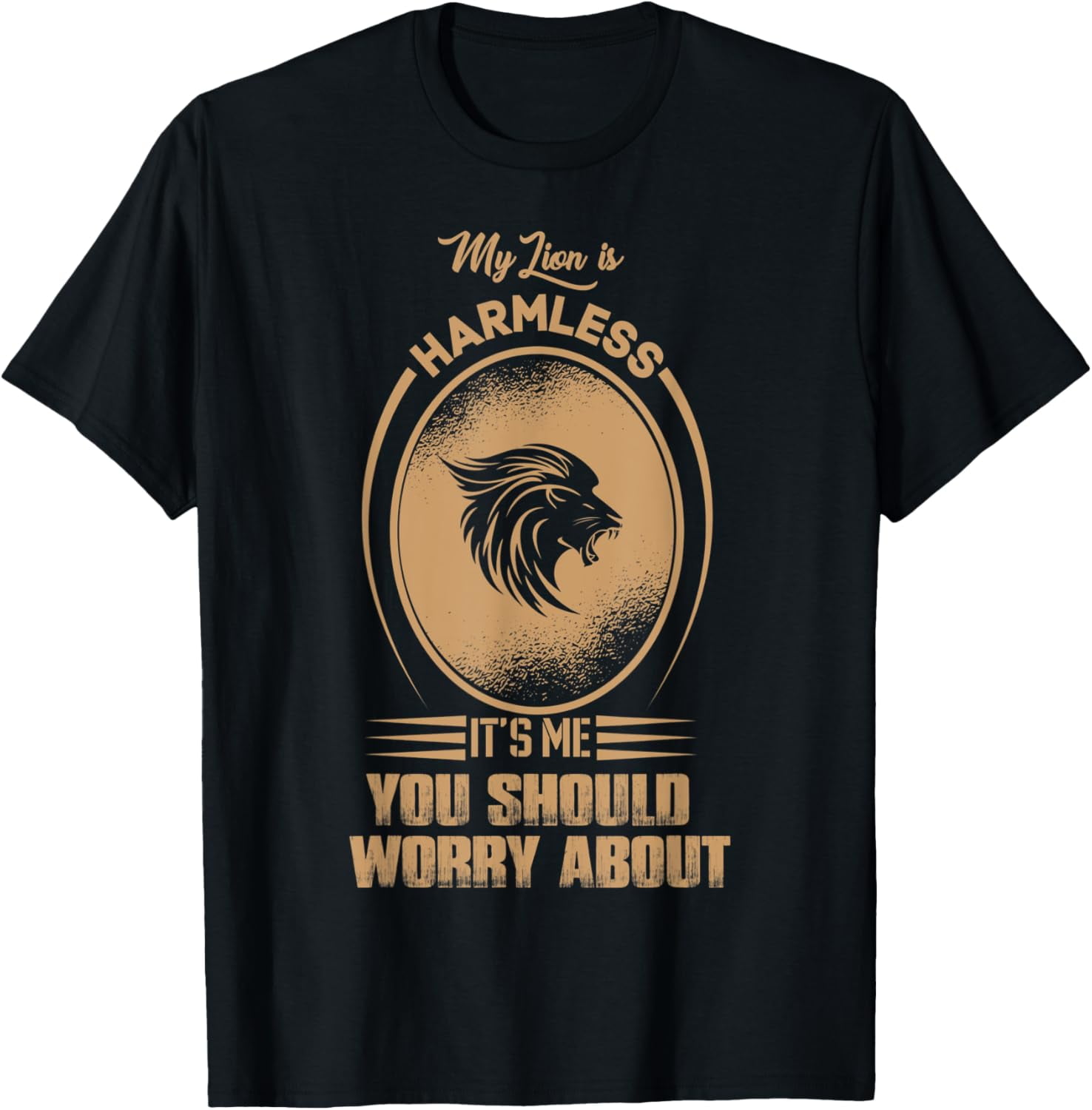 My lion is Harmless, it's me you should worry about T-Shirt men and ...