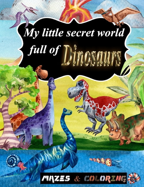 My little secret world full of Dinosaurs : mazes and coloring for kids ...