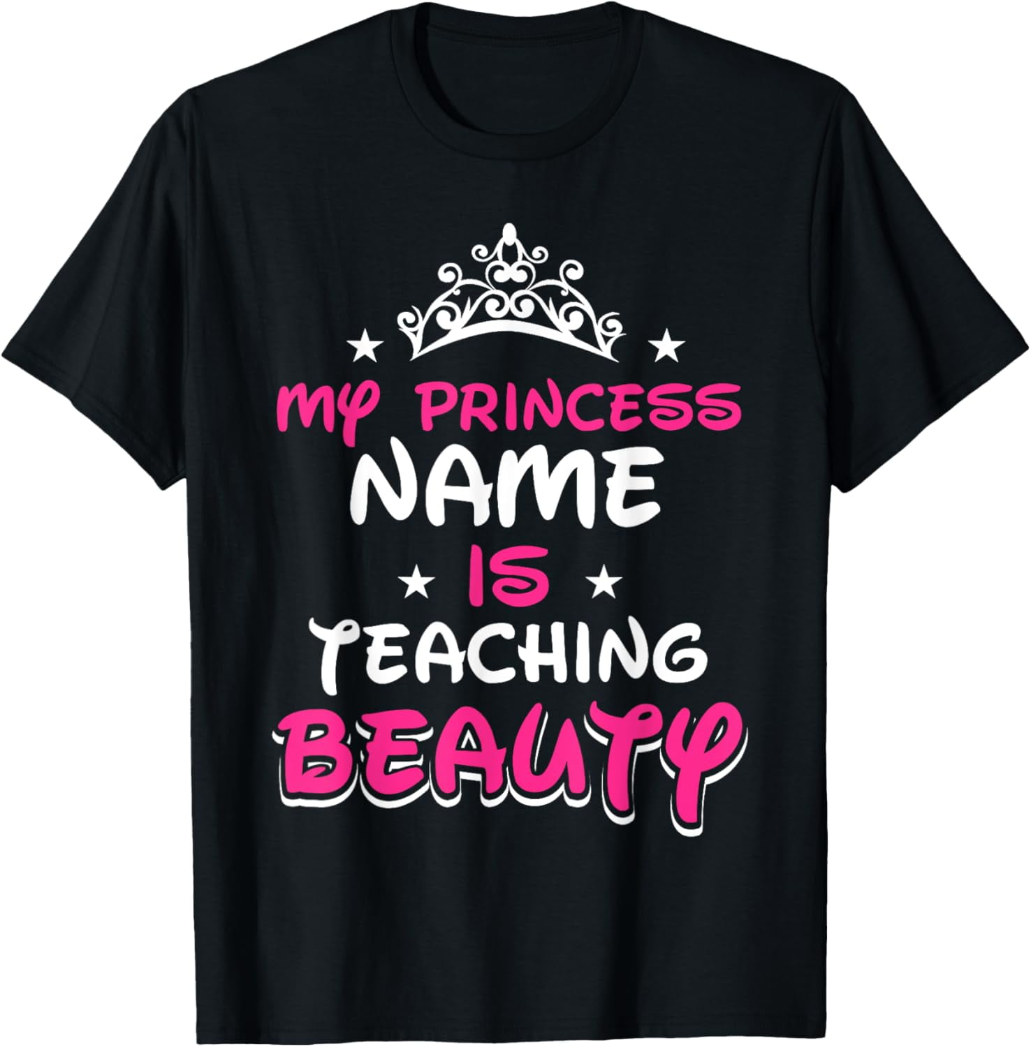 My princess name is teaching beauty - Teacher T-Shirt T-Shirt - Walmart.com