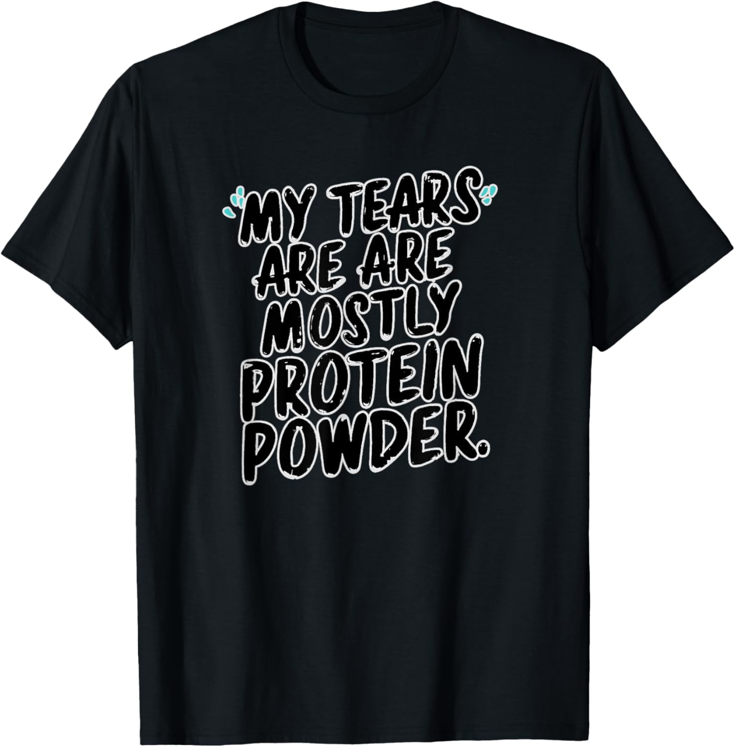 My tears are mostly protein powder Funny Gym workout Humor T-Shirt ...