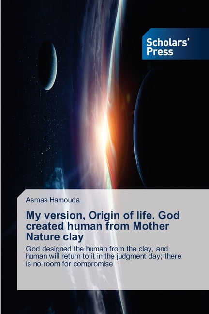 My version, Origin of life. God created human from Mother Nature clay ...