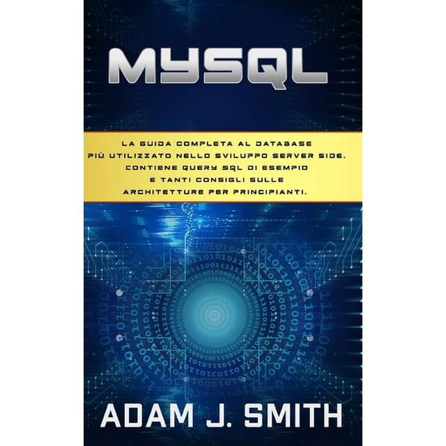 Mysql La Guida Completa Al Database Più Utilizzato Nello Sviluppo Server Side Contiene Query