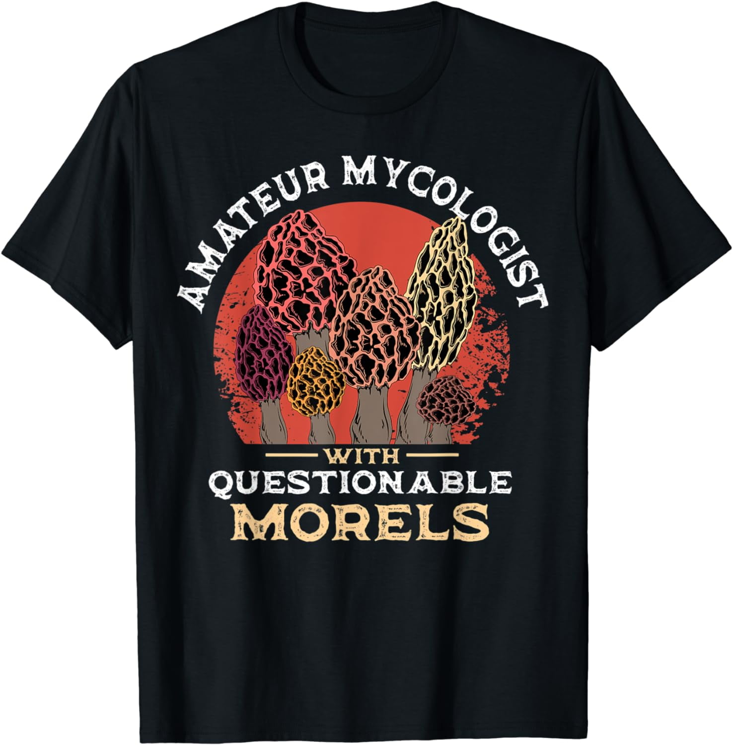 Mycologist Mycology Fungi Mushroom Questionable Morels T-Shirt ...