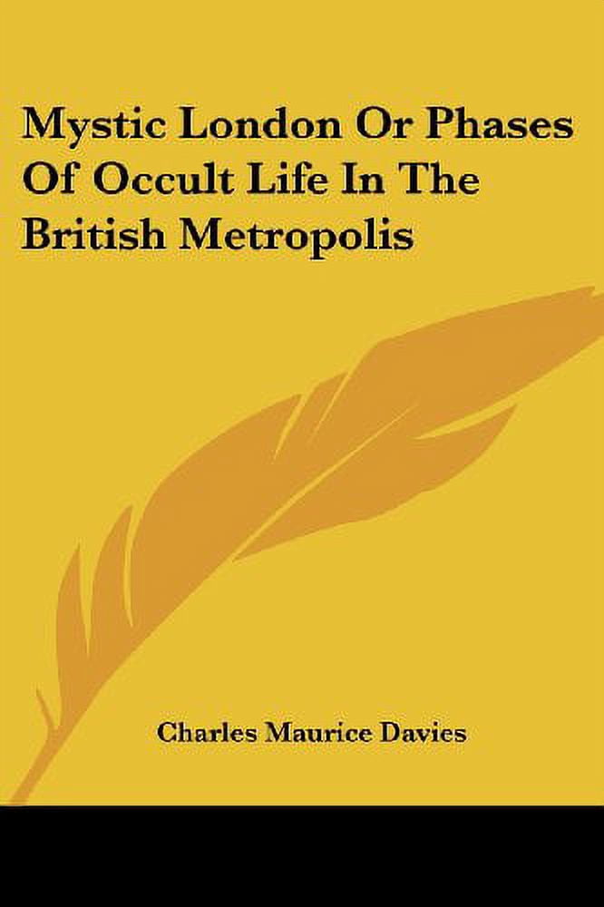 Mystic London or Phases of Occult Life in the British Metropolis ...