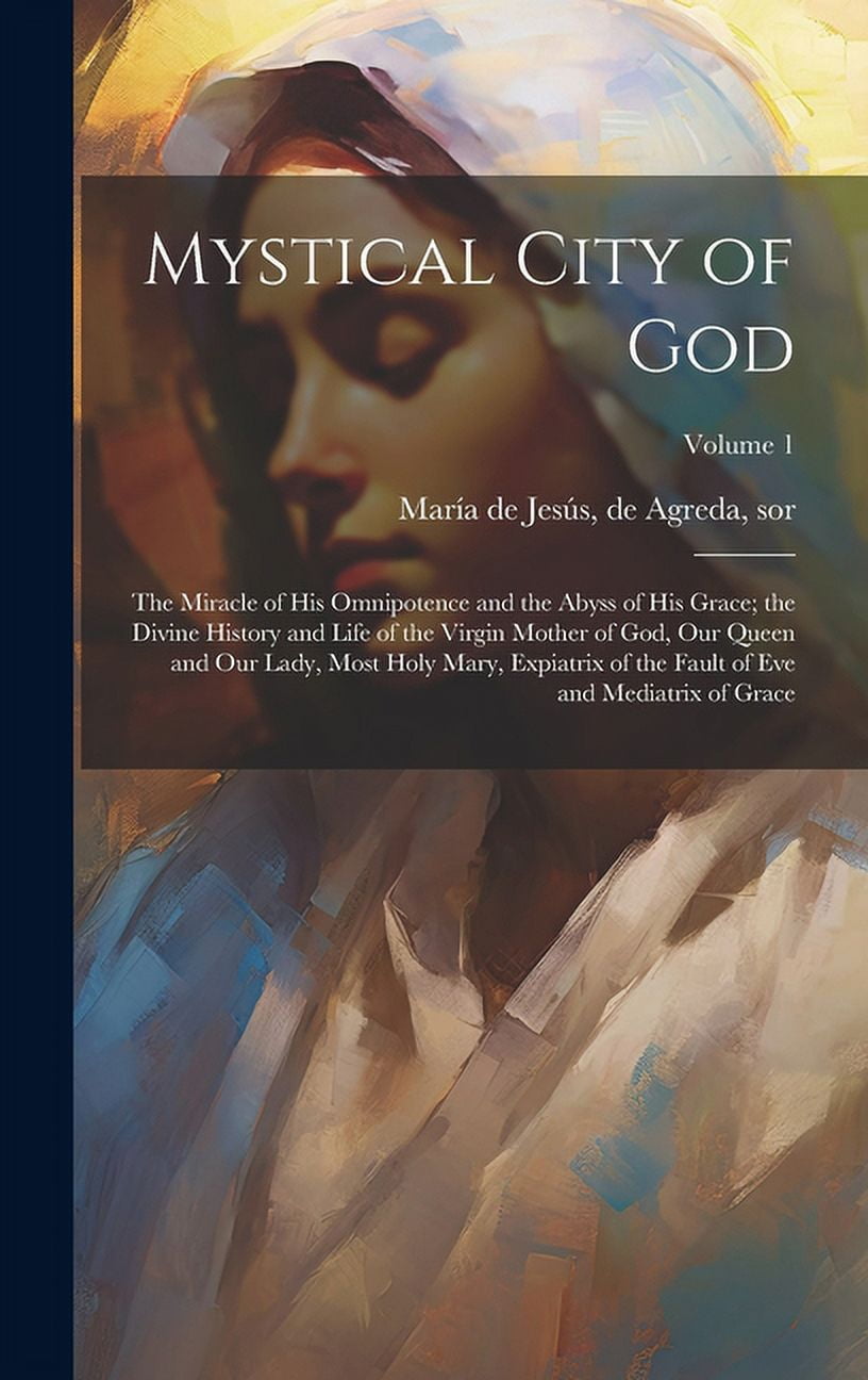 Mystical City of God: The Miracle of His Omnipotence and the Abyss of ...