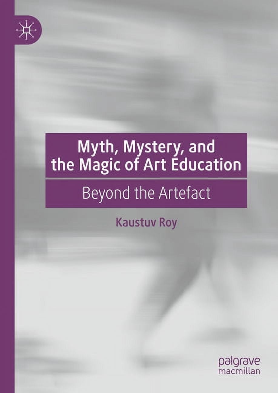 Myth, Mystery, and the Magic of Art Education: Beyond the Artefact ...