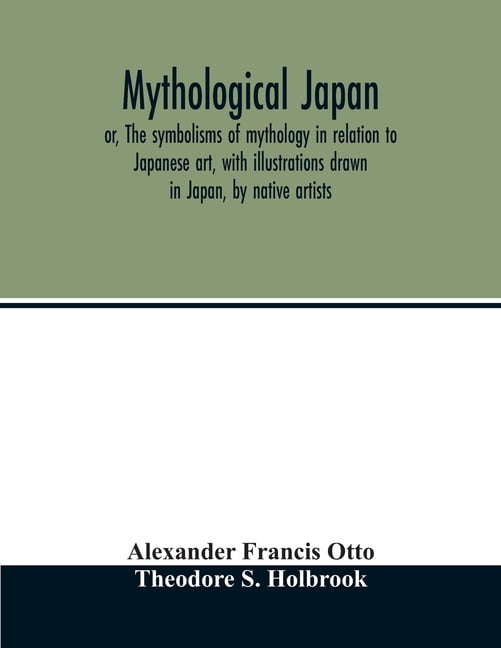 Mythological Japan; or, The symbolisms of mythology in relation to ...