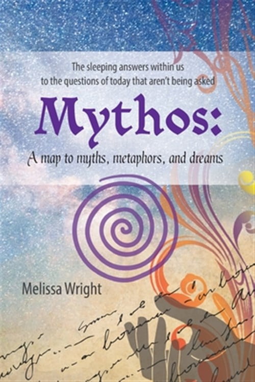 Mythos: A map to myths, metaphors, and dreams (Paperback) by Melissa ...