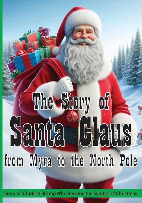 Myths and Legends The Story of Santa Claus from Myra to the North Pole ...