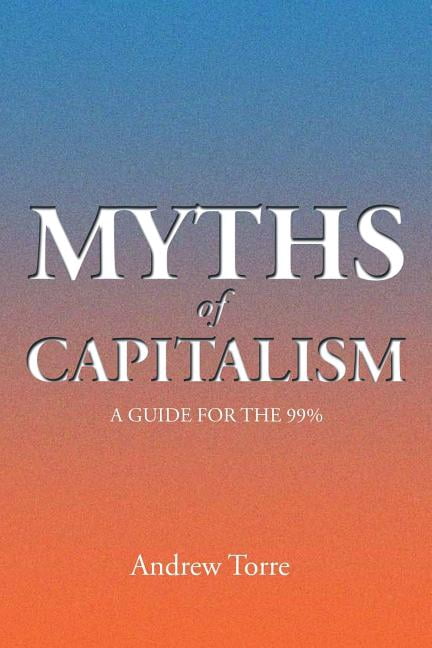 Myths of Capitalism: A Guide for the 99% (Paperback) - Walmart.com