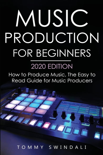 Music Production For Beginners 2020 Edition : How to Produce Music, The ...
